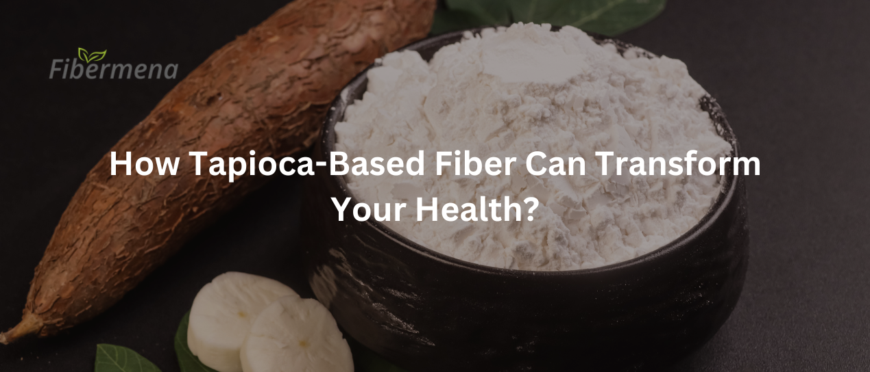 How Tapioca-Based Fiber Can Transform Your Health?